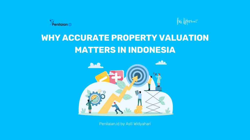 Why Accurate Property Valuation Matters in Indonesia - Penilaian.id